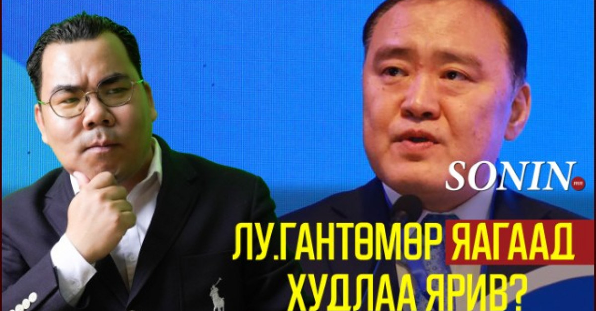 Лу.Гантөмөр яагаад худлаа ярив? · Dorgio.mn